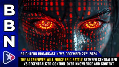 Brighteon Broadcast News, Dec 27, 2024 – The AI takeover will force epic battle between ...